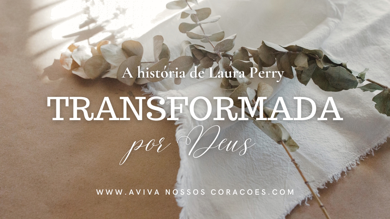 Transformada por Deus – Ep. 1: A história de Laura Perry | Aviva Nossos ...