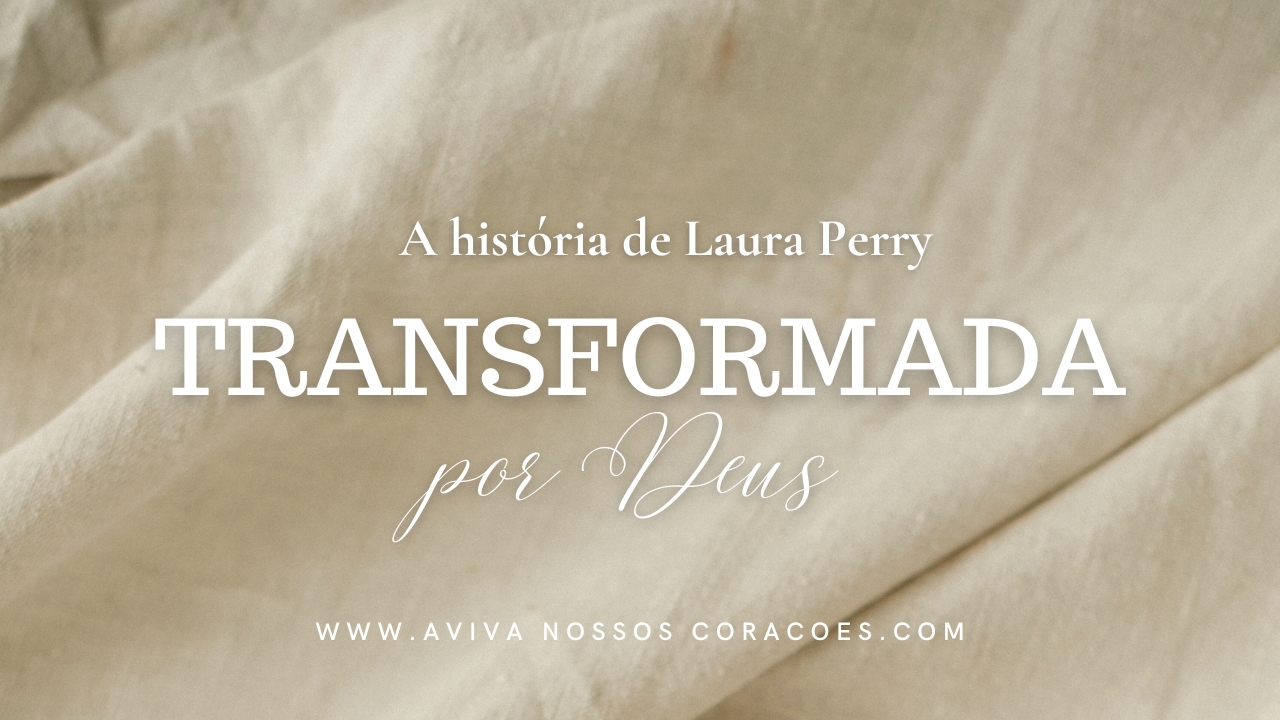 Transformada por Deus – Ep. 4: A história de Laura Perry | Aviva Nossos ...