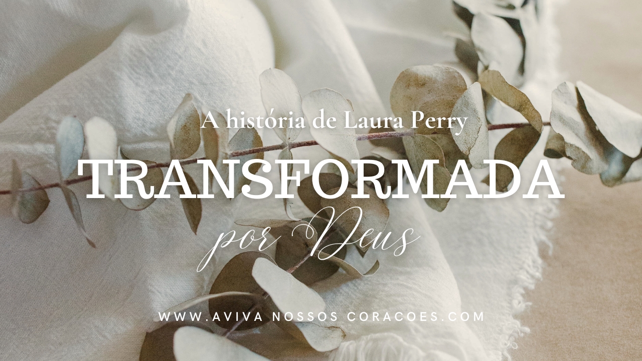 Transformada por Deus – Ep. 2: A história de Laura Perry | Aviva Nossos ...