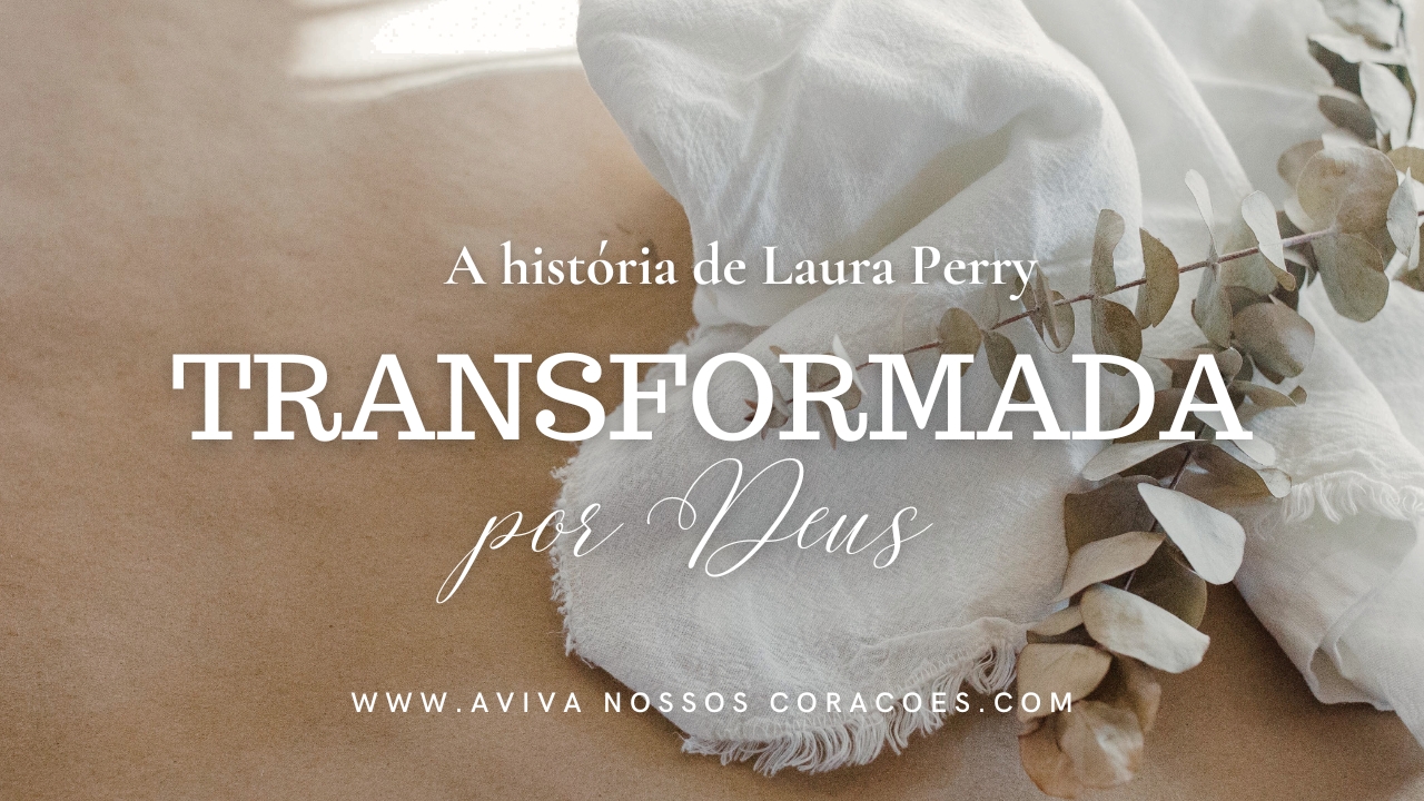 Transformada por Deus – Ep. 3: A história de Laura Perry | Aviva Nossos ...